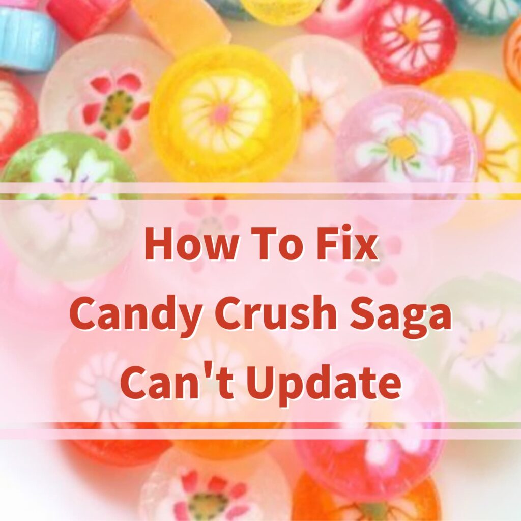 Why Your Candy Crush Saga(CandyCrushSaga) App Won’t Update and How to ...